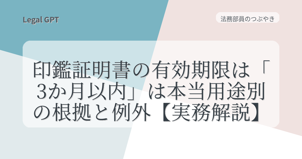 印鑑証明書の有効期限は3か月？用途別の根拠と実務運用を比較 - Legal GPT｜契約実務・法改正・AI法務を実務で使うためのガイド