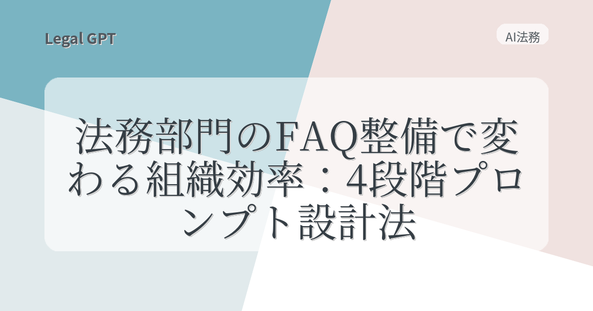 法務部門のFAQ整備で変わる組織効率：4段階プロンプト設計法 - Legal GPT